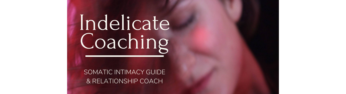 Somatic Intimacy and Relationship Specialist - Indelicate Coaching ...