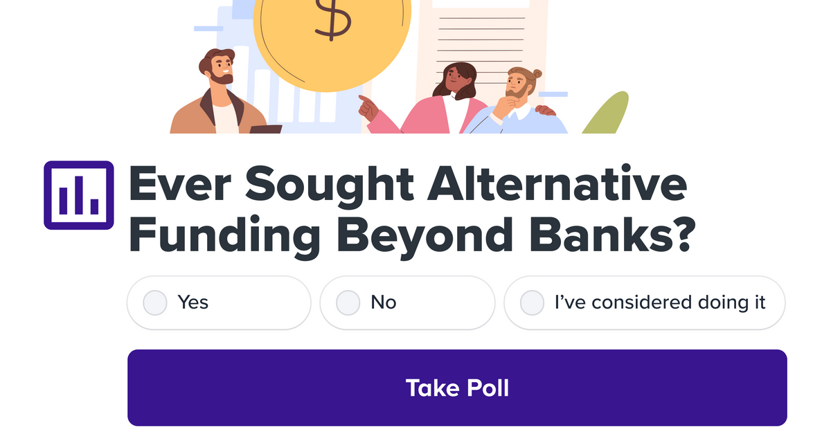 [POLL] -- Tell Us More About Seeking Funding. Have You Explored Alternatives To Banks? - Alignable
