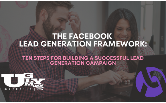 10 steps to running an effective Facebook Lead Generation Campaign!