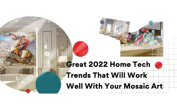 Great 2022 Home Tech Trends That Work Well With Your Mosaic Art by ...