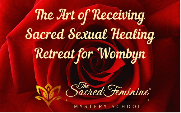 The Art Of Receiving Sacred Sexual Healing Retreat For Wombyn By The Sacred Feminine Mystery