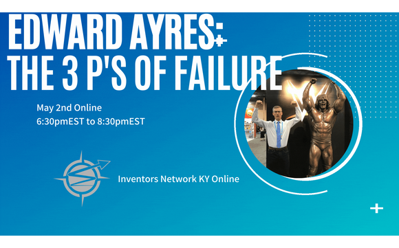 Inventors Network Open Meeting Feat. Edward Ayres: The 3 P's of Failure ...
