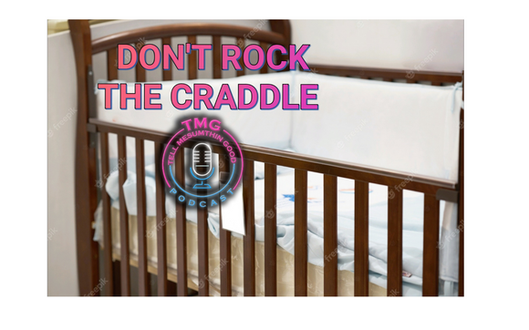 "DON'T ROCK THE CRADLE" by TMG TELLMESUMTHIN' GOOD PODCAST in ...