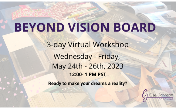 Beyond Vision Board 3-day Virtual Workshlp by Else Johnson Coaching and ...