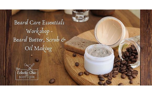 Beard Care Essentials Workshop - Make a Beard Scrub, Butter, and Oil by ...