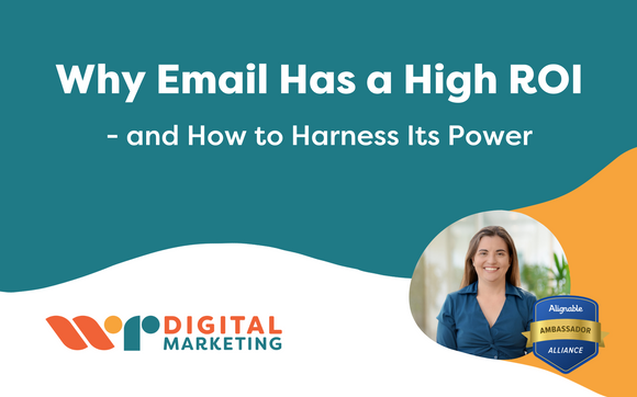 Why Email Has a High ROI - and How to Harness Its Power